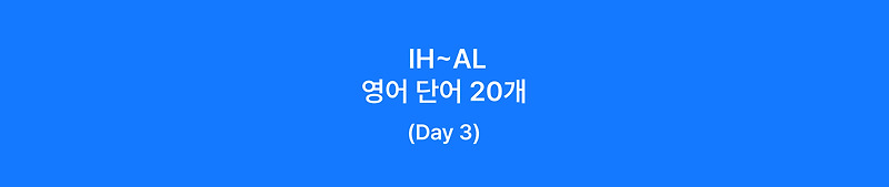 [TOEIC, OPIC] IH~AL 영어 단어 20개 (Day 3)