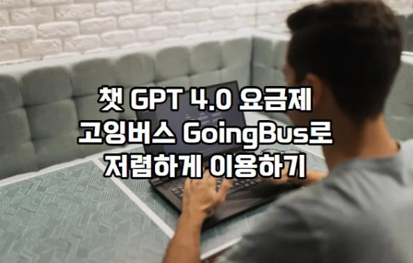 챗 GPT 4.0 요금제 및 고잉버스 GoingBus 저렴하게 이용하기