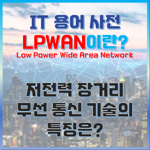 LPWAN이란? 저전력 장거리 무선 통신 기술의 특징은?