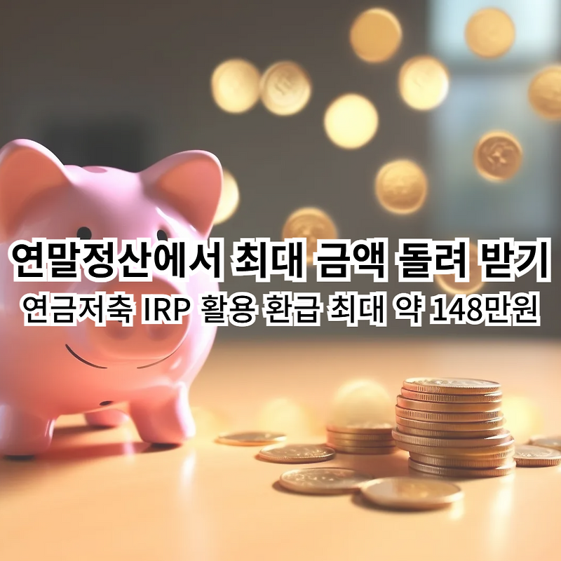 연말정산에서 최대 금액 돌려 받기 - 연금저축 IRP 활용 환급 최대 약 148만원 :: 날마다 행복 가득하기를
