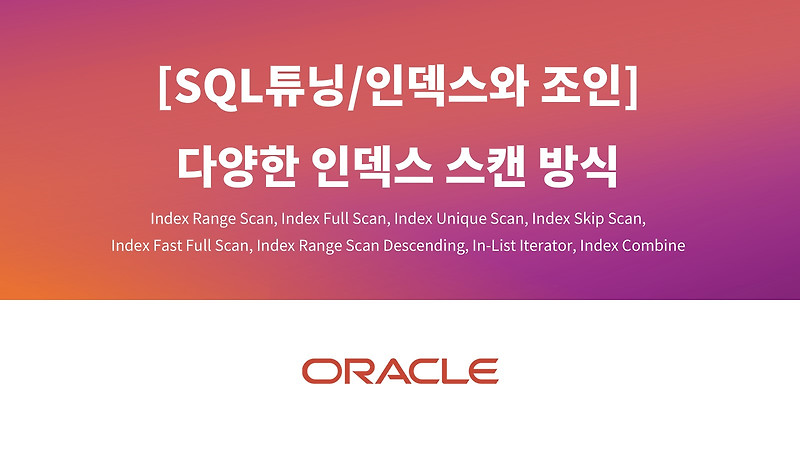 [SQL 튜닝/인덱스와 조인] 다양한 인덱스 스캔 방식 (Index Range Scan, Index Full Scan, Index Unique Scan, Index Skip ...