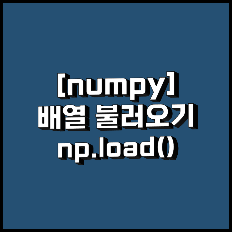[NumPy] 저장된 배열 불러오기: np.load() 사용 및 설명