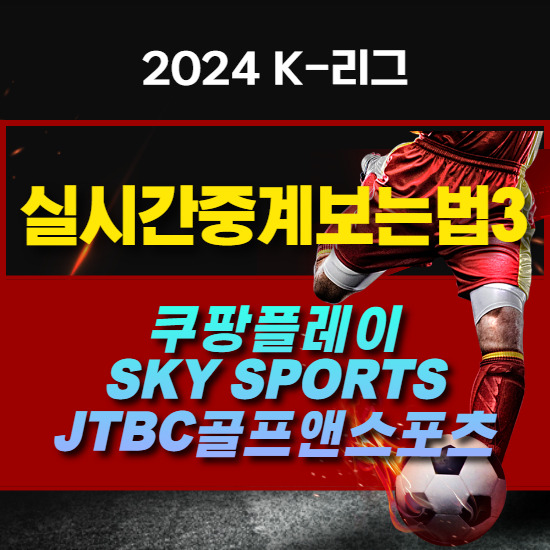 K리그 실시간생중계 보는 3가지 방법-쿠팡플레이- sky sports 편성표 채널번호-jtbc골프앤스포츠 편성표 및 채널번호
