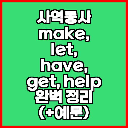 사역동사 make, let, have, get, help 완벽 정리 (+예문)
