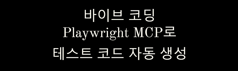 [바이브코딩]Playwright MCP Server: 테스트 자동화 코드 자동 생성하기