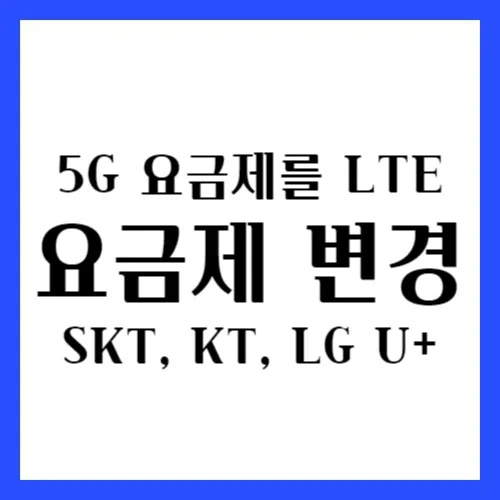 5G 요금제 LTE 요금제로 변경하는 방법 | KT, SKT, LG U+