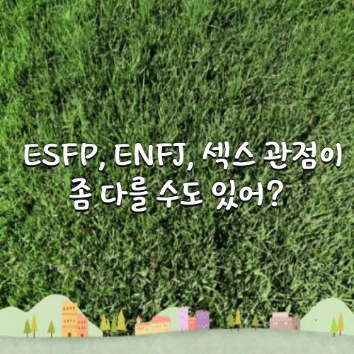 ESFP, ENFJ, 섹스 관점이 좀 다를 수도 있어?