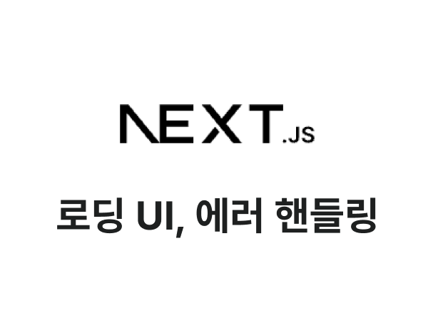 [2주차] NEXT.js beta 한글 번역 : Routing - Loading UI, Error Handling / 로딩 UI, 에러 핸들링