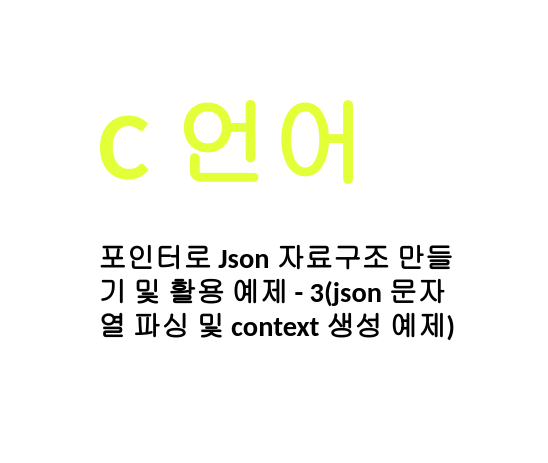 C 언어c C 언어 포인터로 Json 자료구조 만들기 및 활용 예제 3json 문자열 파싱 및 Context 생성 예제 살구월드