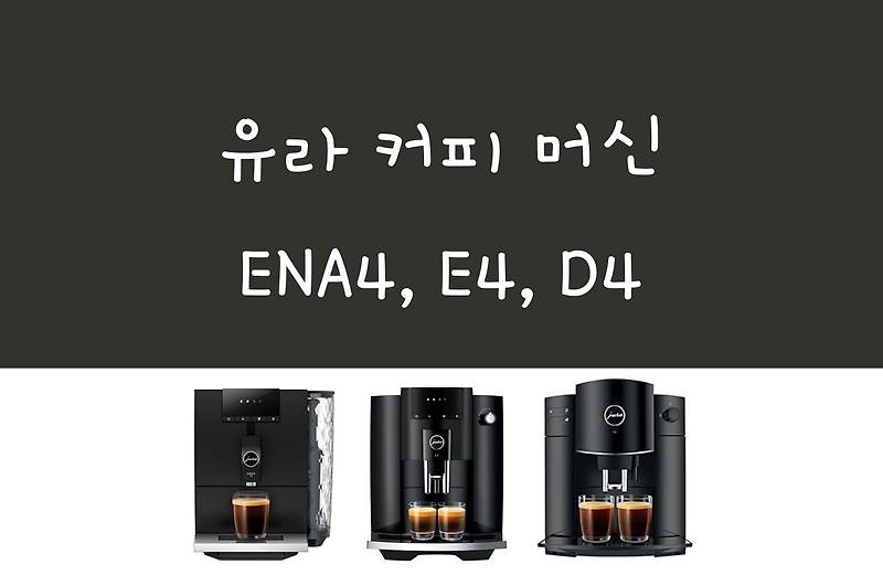 유라 커피 머신 ENA4, E4, D4 가격, 기능, 용량, 크기 등 사양 비교