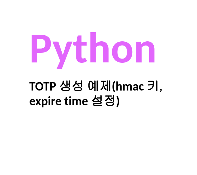 [Linux/Python] 파이썬 코딩 TOTP 생성 예제(hmac 키, expire time 설정)