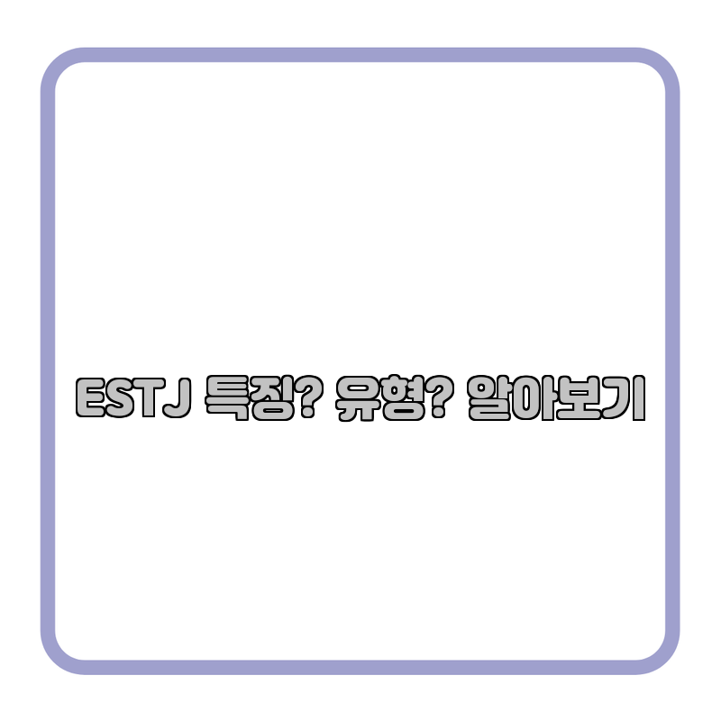 ESTJ 특징? 유형? 알아보기