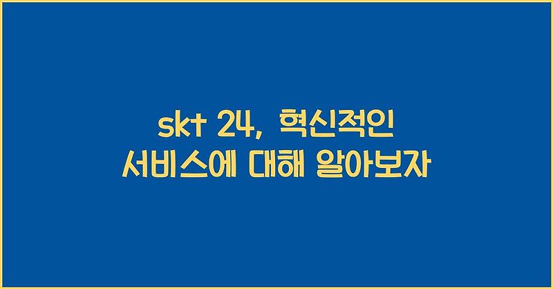 skt 24, 혁신적인 서비스에 대해 알아보자