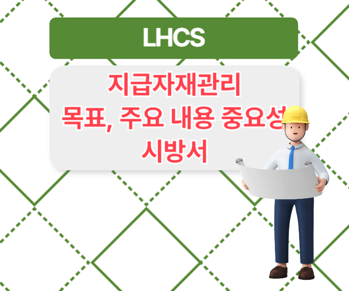 LHCS 지급자재관리, 목표, 주요 내용 중요성 그리고 시방서