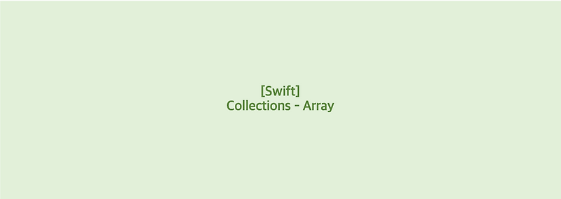 [Swift] Collection Type - 배열 (Array), ArraySlice, CoW