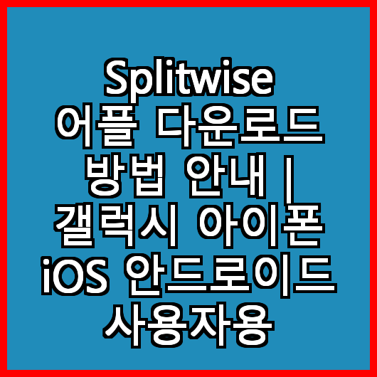 Splitwise 어플 다운로드 방법 안내 | 갤럭시 아이폰 iOS 안드로이드 사용자용