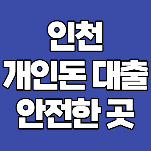 인천 개인돈 대출 안전한 곳 베스트 5 무직자 주부 승인율 높은 업체