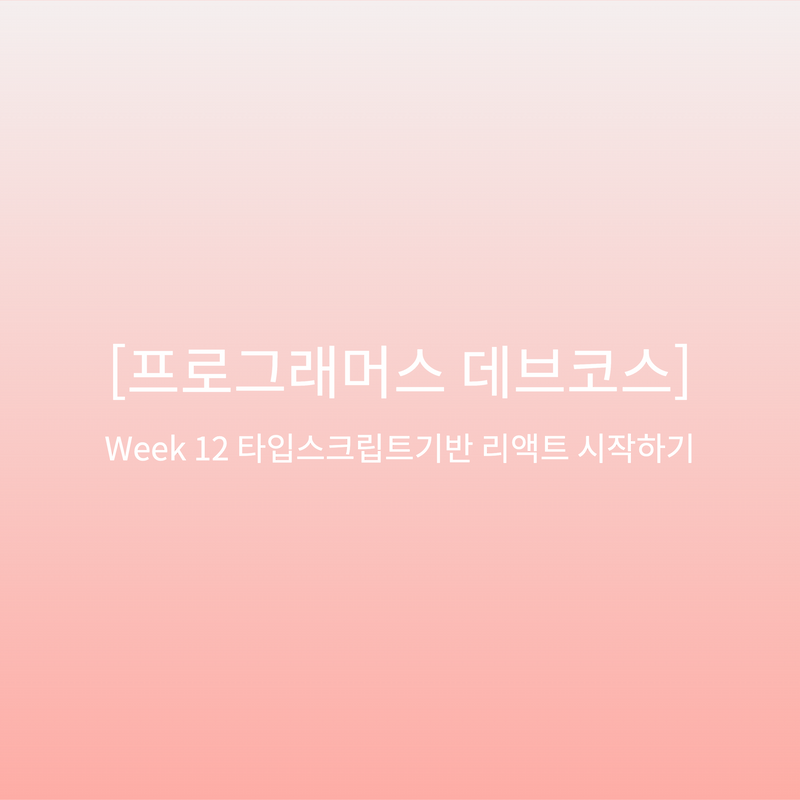 [TIL] Week 12 타입스크립트기반 리액트 시작하기 — MINRIVER's DEVLOG