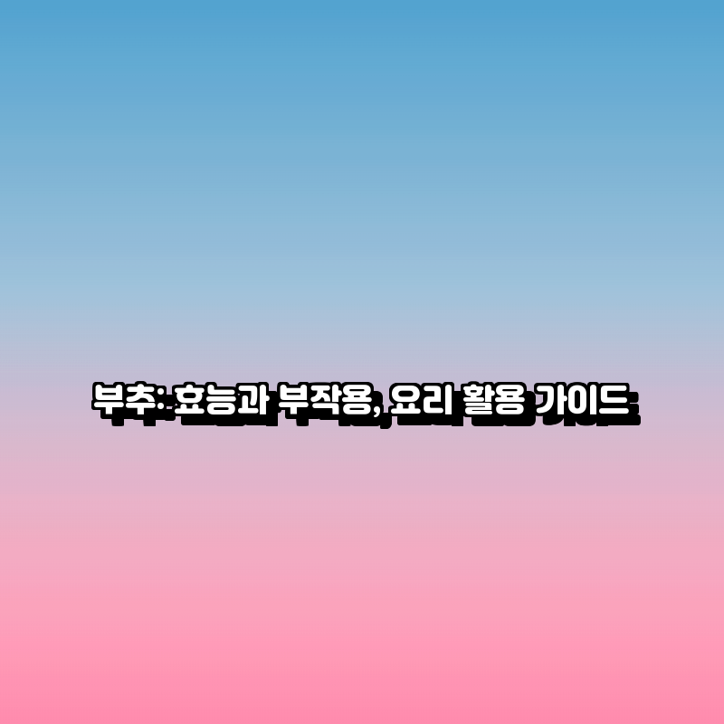 부추 효능과 부작용 요리 활용 가이드