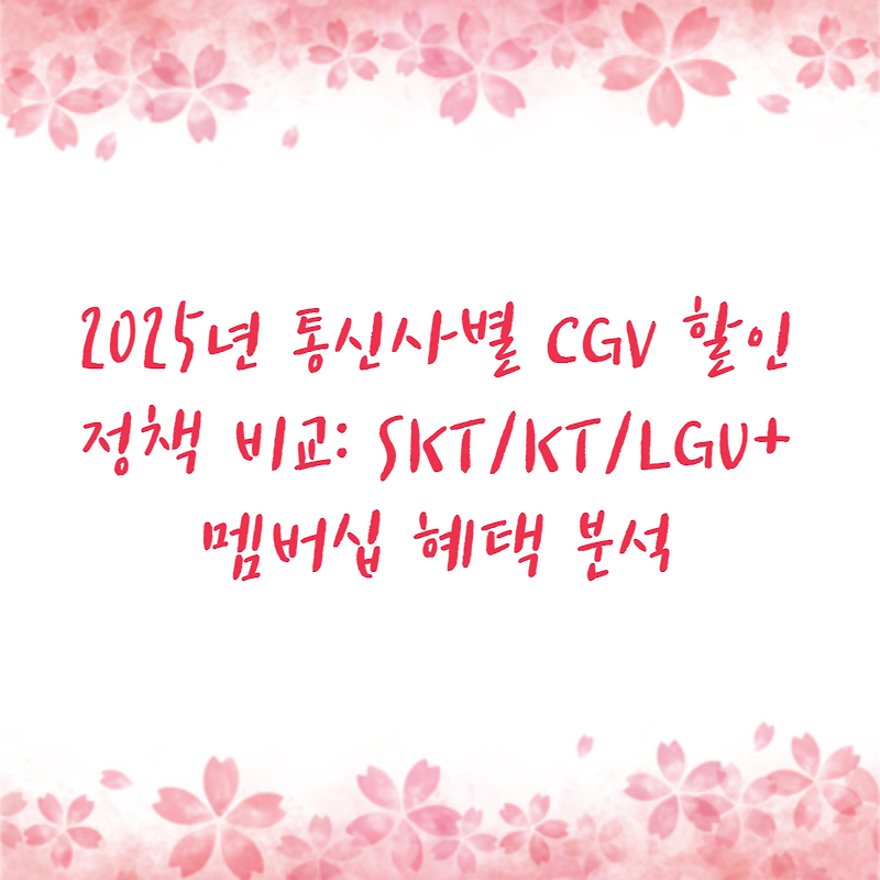 2025년 통신사별 CGV 할인 정책 비교: SKT/KT/LGU+ 멤버십 혜택 분석