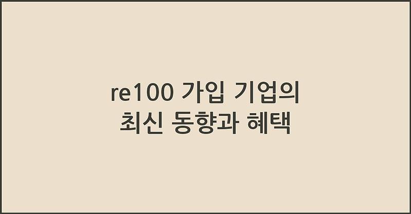 re100 가입 기업의 최신 동향과 혜택