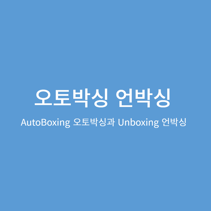 AutoBoxing 오토박싱과 Unboxing 언박싱