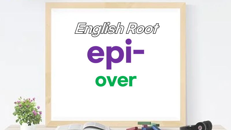 ENGLISH ROOT WORD: epi from Greek epi