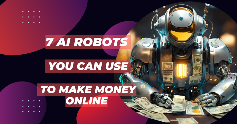 7 AI Robots You Can Use to Make Money Online