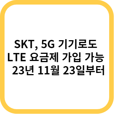SKT, 5G 기기로도 LTE 요금제 가입 가능 - 23년 11월 23일부터 + T가족모아데이터 소개