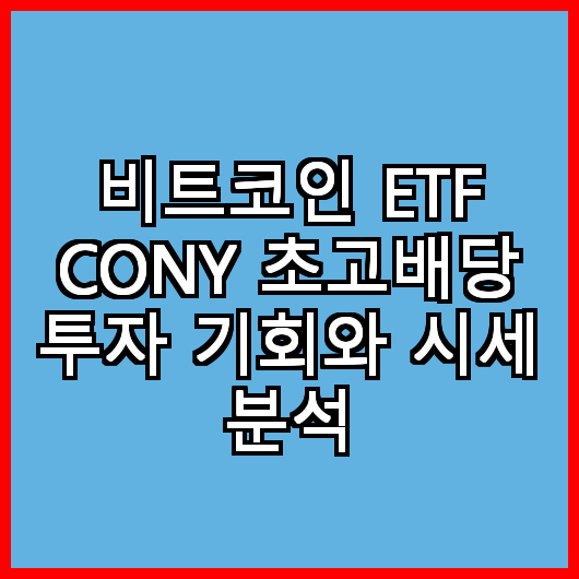 비트코인 ETF CONY 초고배당 투자 기회와 시세 분석