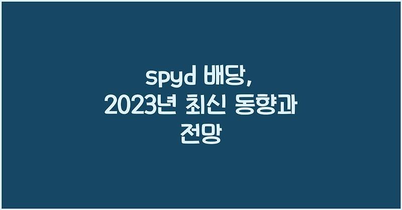spyd 배당, 2023년 최신 동향과 전망