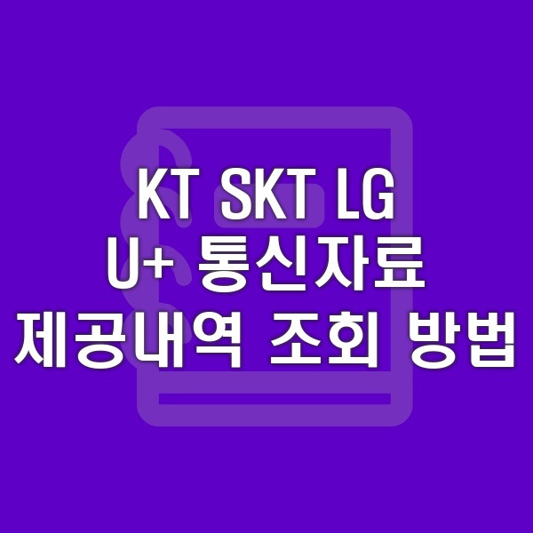 KT SKT LG U+ 통신자료 제공내역 조회 방법