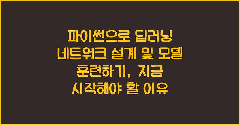 파이썬으로 딥러닝 네트워크 설계 및 모델 훈련하기 지금 시작해야 할 이유