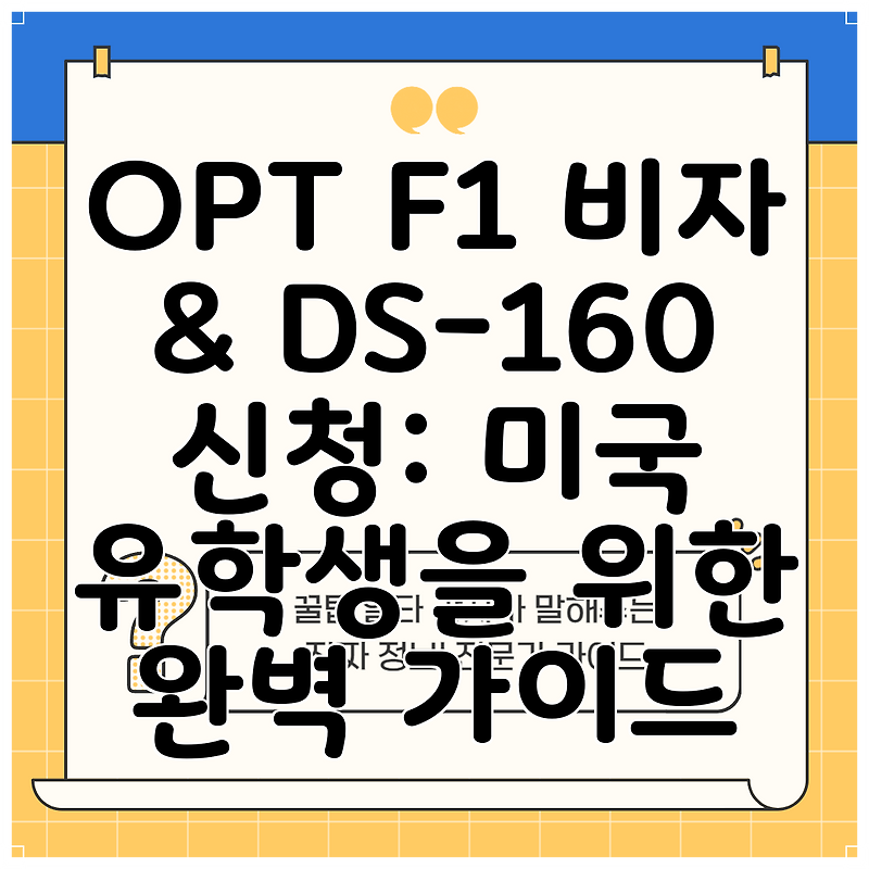 OPT F1 비자 & DS-160 신청: 미국 유학생을 위한 완벽 가이드