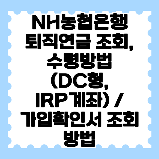 NH농협은행 퇴직연금 조회, 수령방법 (DC형, IRP계좌) / 가입확인서 조회 방법