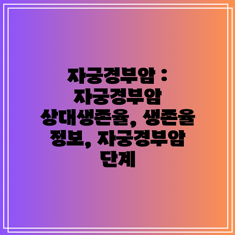 자궁경부암 : 자궁경부암 상대생존율, 생존율 정보, 자궁경부암 단계