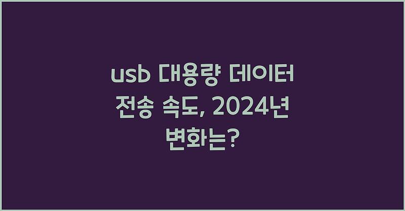 usb 대용량 데이터 전송 속도, 2024년 변화는?