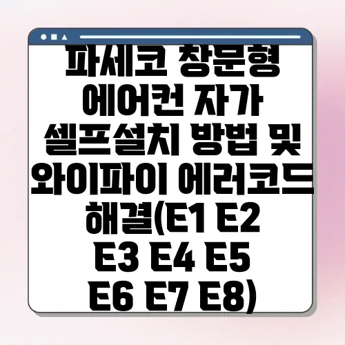 파세코 창문형 에어컨 자가 셀프설치 방법 및 와이파이 에러코드 해결(E1 E2 E3 E4 E5 E6 E7 E8)