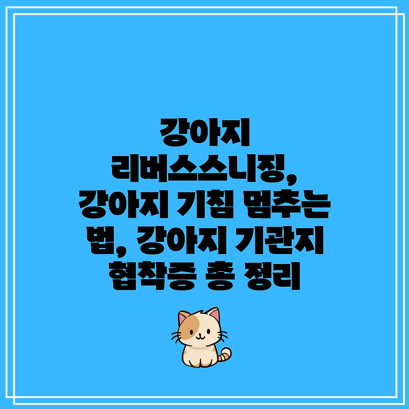 강아지 리버스스니징, 강아지 기침 멈추는 법, 강아지 기관지 협착증 총 정리