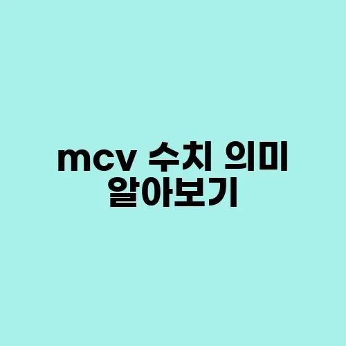 mcv 수치 의미 알아보기