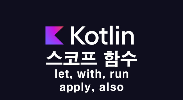 Kotlin(코틀린) - 스코프 함수(let, with, run, apply, also) 정리