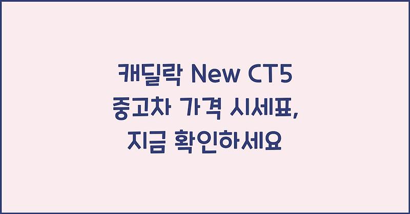 캐딜락 New CT5 중고차 가격 시세표, 지금 확인하세요
