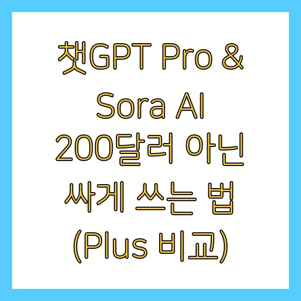 챗GPT Pro & Sora AI 200달러 아닌 싸게 쓰는 법 (Plus 비교)