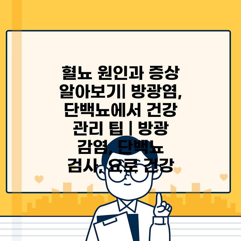혈뇨 원인과 증상 알아보기| 방광염, 단백뇨에서 건강 관리 팁 | 방광 감염, 단백뇨 검사, 요로 건강