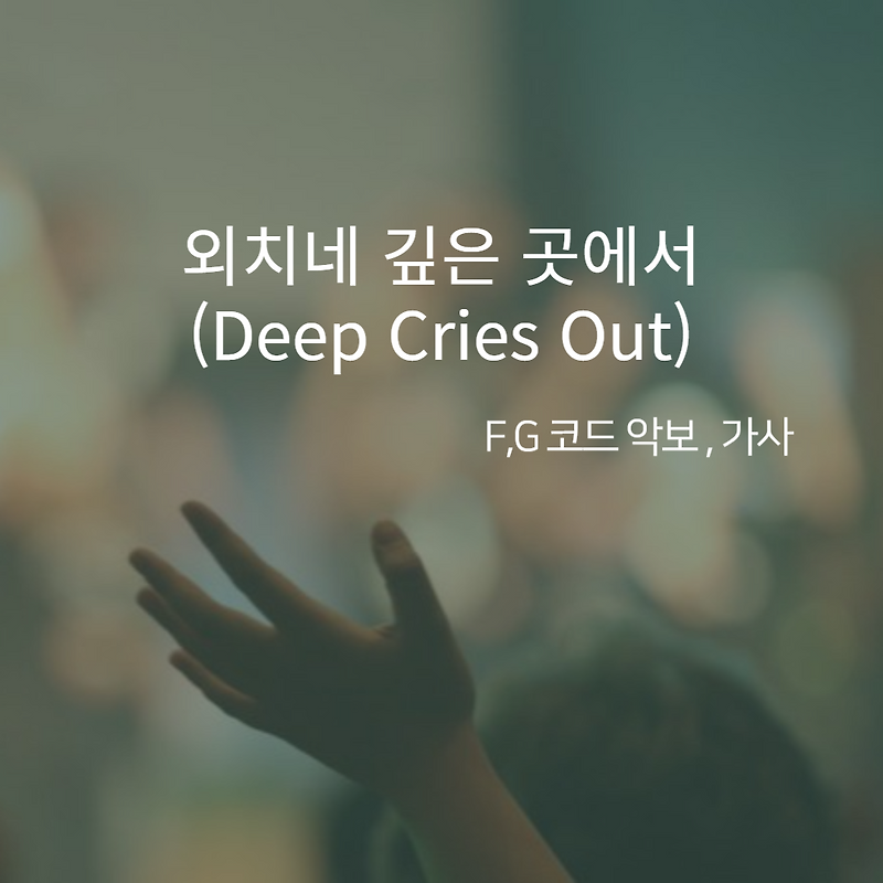 외치네 깊은 곳에서 (Deep Cries Out) - 악보,가사,영상 F,G KEY