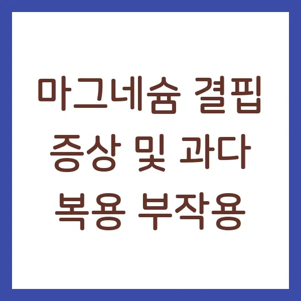 마그네슘 결핍 증상 및 과다 복용 부작용