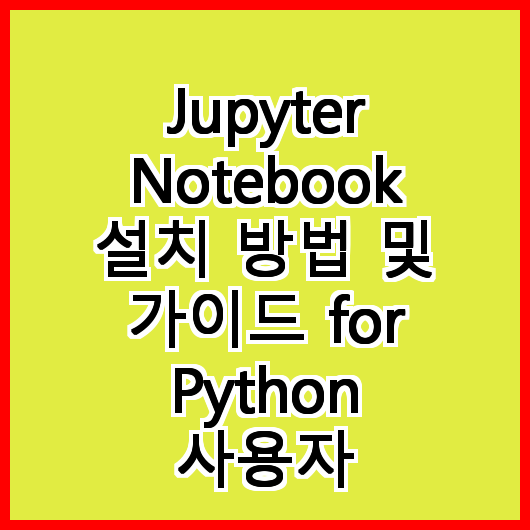 Jupyter Notebook 설치 방법 및 가이드 for Python 사용자