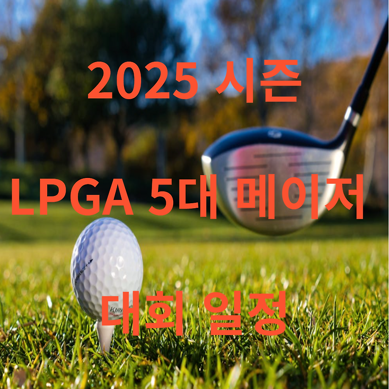 2025 LPGA 5대 메이저 대회 일정 및 장소