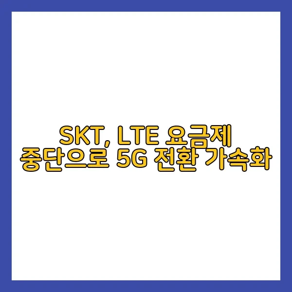 SKT, LTE 요금제 중단으로 5G 전환 가속화