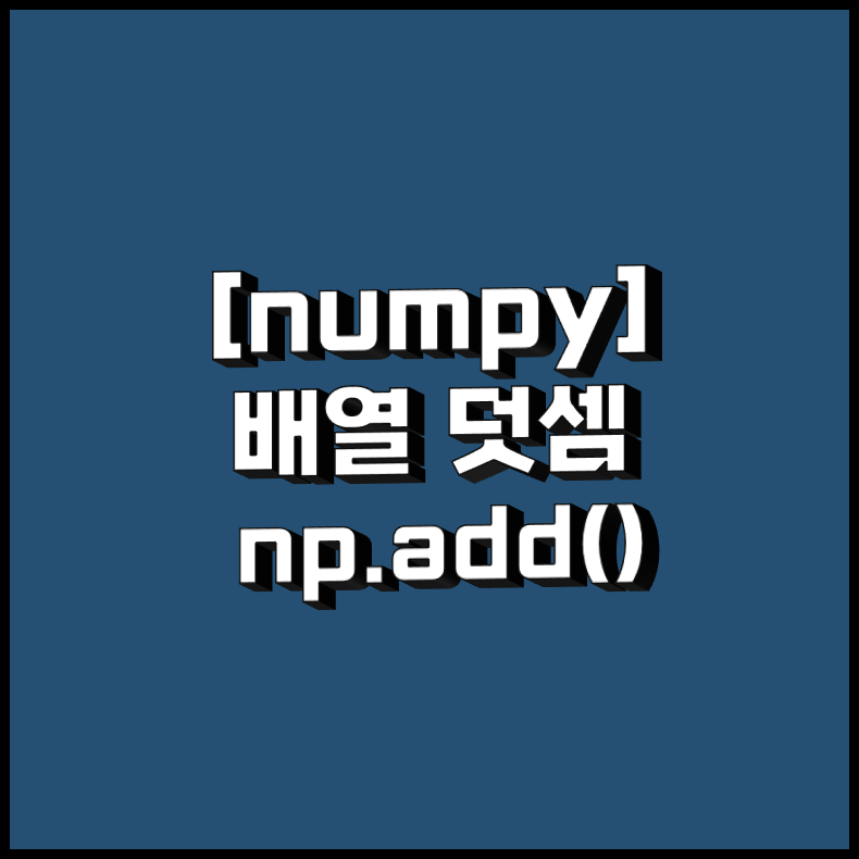 [NumPy] 배열 간 덧셈하기: np.add() 사용 및 설명